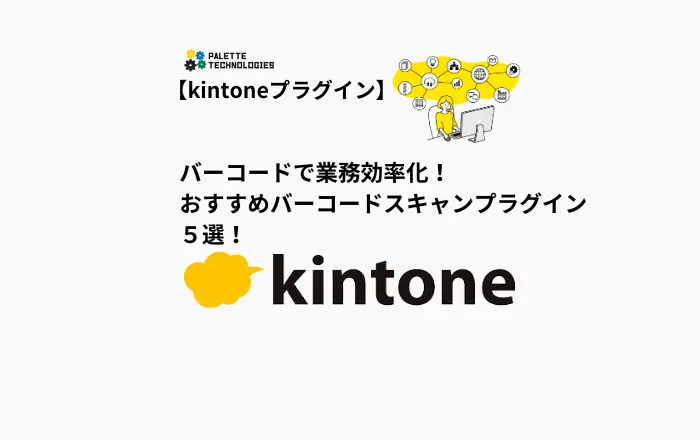【kintone（キントーン）】バーコードで業務効率化！おすすめバーコードスキャンプラグイン5選！